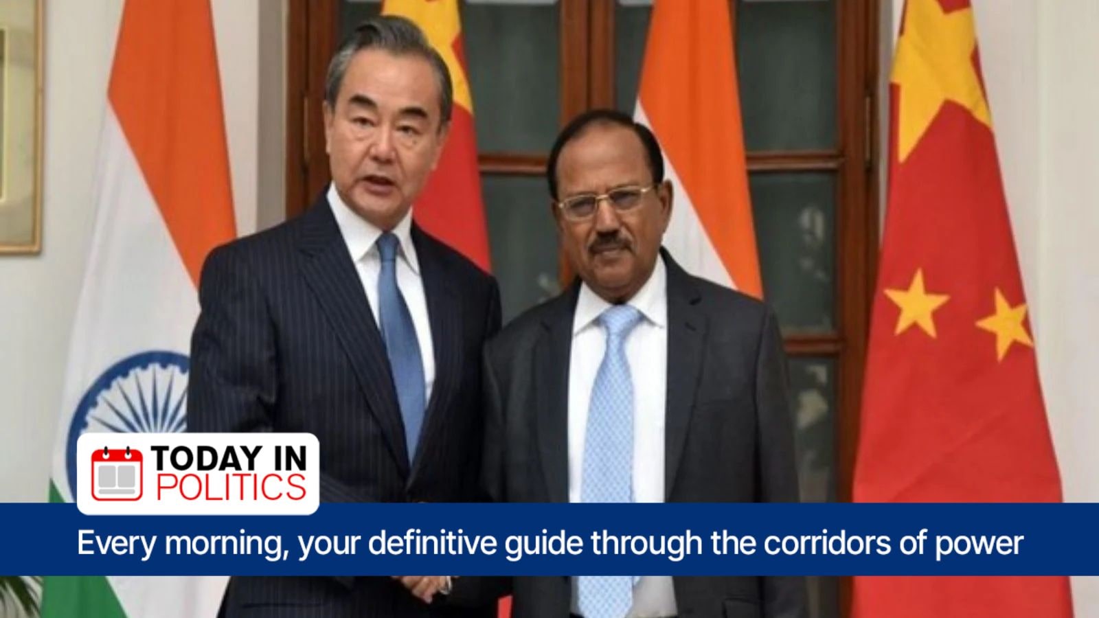 Today in Politics: NSA Doval in Beijing for first India-China Special ...