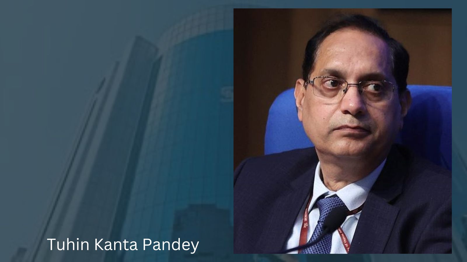 Revenue Secretary Tuhin Kanta Pandey Appointed as SEBI Chief Educational Qualification