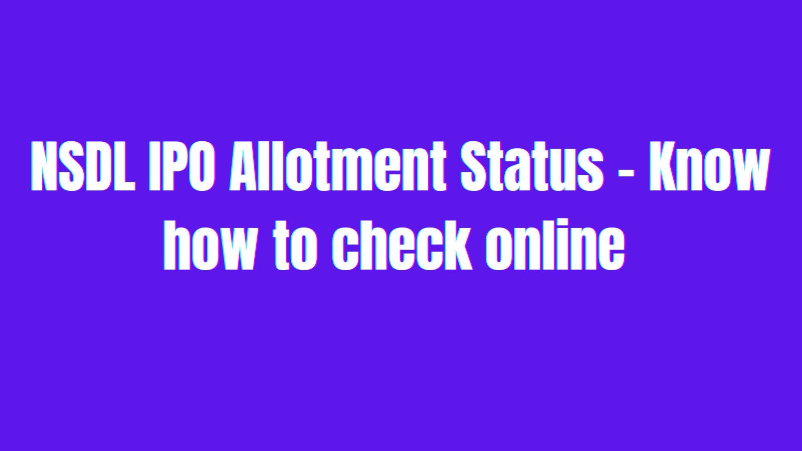 NSDL IPO allotment date: Know how to check status online via PAN | step ...
