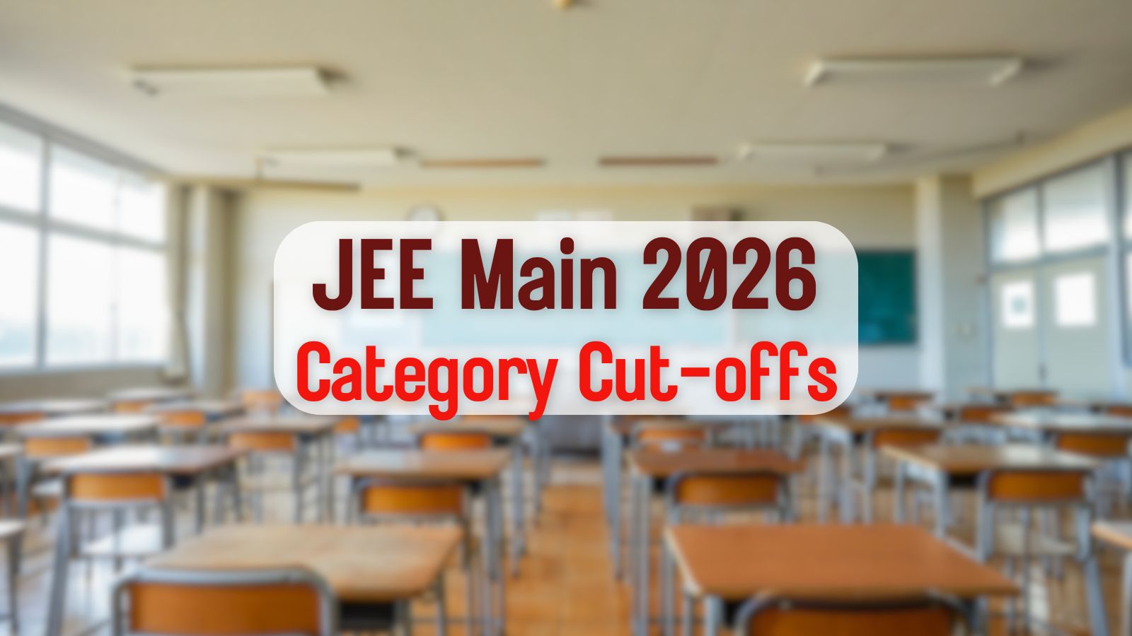 JEE Main 2026 Cut-Offs Increased: Category-wise details here